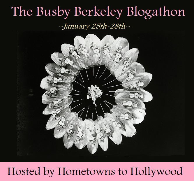 The Busby Berkeley Blogathon | Hometowns to Hollywood